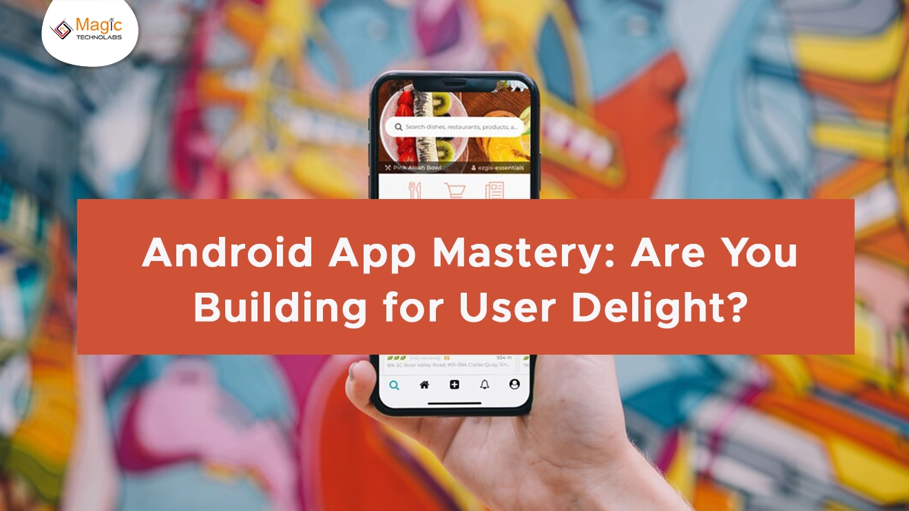 Android App Mastery: Are You Building for User Delight?