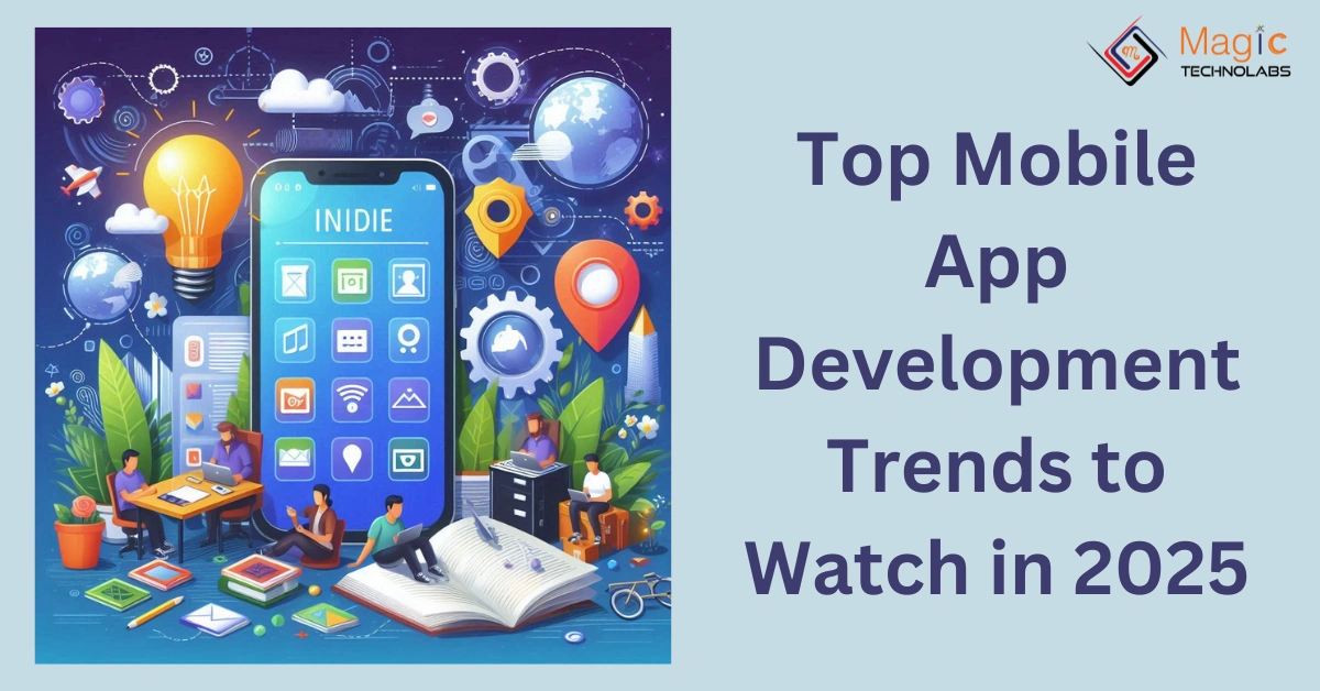 Top Mobile App Development Trends to Watch in 2025