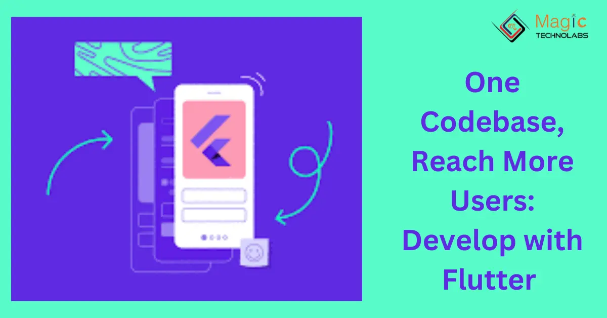 One Codebase, Reach More Users: Develop with Flutter