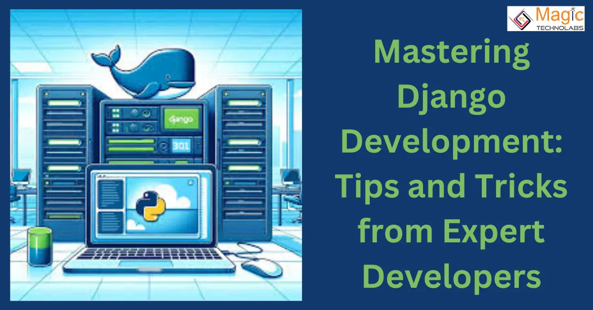 Mastering Django Development: Tips and Tricks from Expert Developers