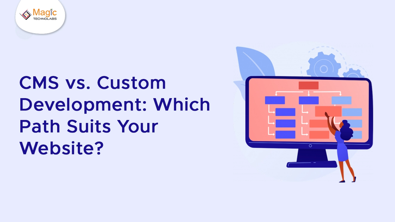 CMS vs. Custom Development: Which Path Suits Your Website?