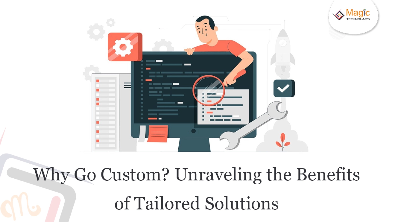 Why Go Custom? Unravelling the Benefits of Tailored Solutions