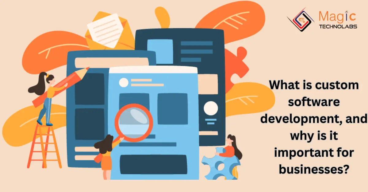 What is custom software development, and why is it important for businesses?