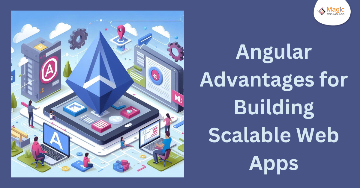 Angular Advantages for Building Scalable Web Apps Angular Advantages for Building Scalable Web Apps