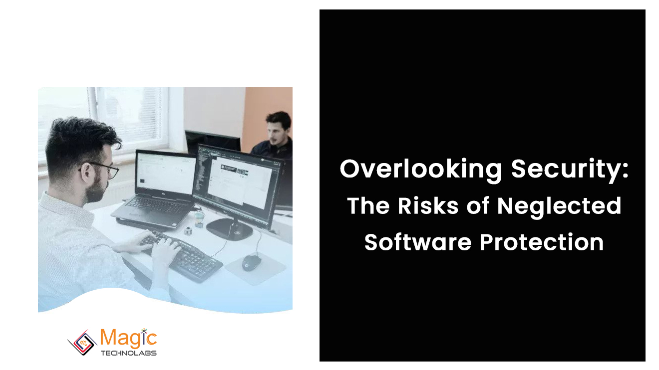 Overlooking Security: The Risks of Neglected Software Protection