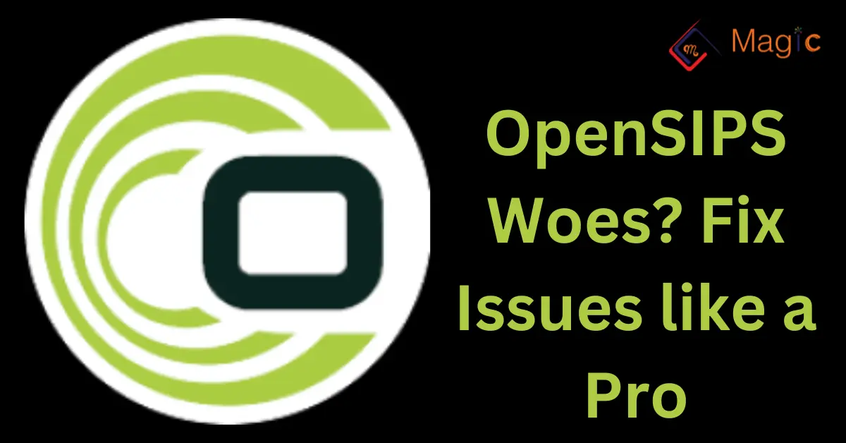 OpenSIPS Woes? Fix Issues like a Pro
