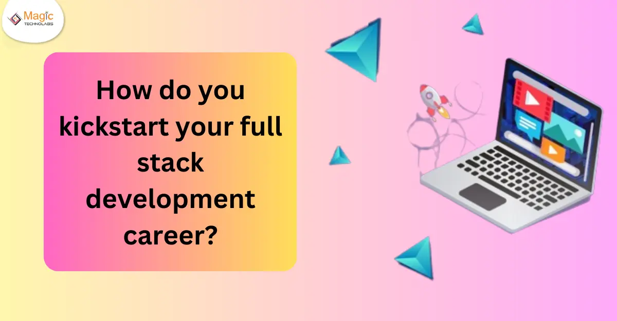 How do you kickstart your full stack development career?