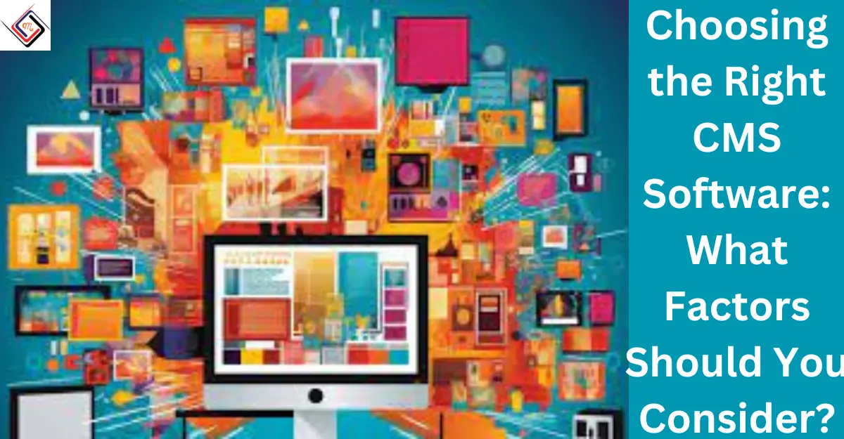 Choosing the Right CMS Software: What Factors Should You Consider?