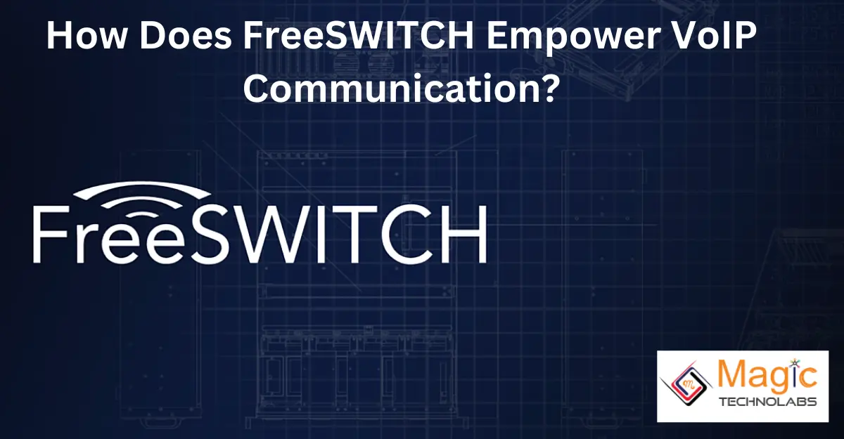 How Does FreeSWITCH Empower VoIP Communication?