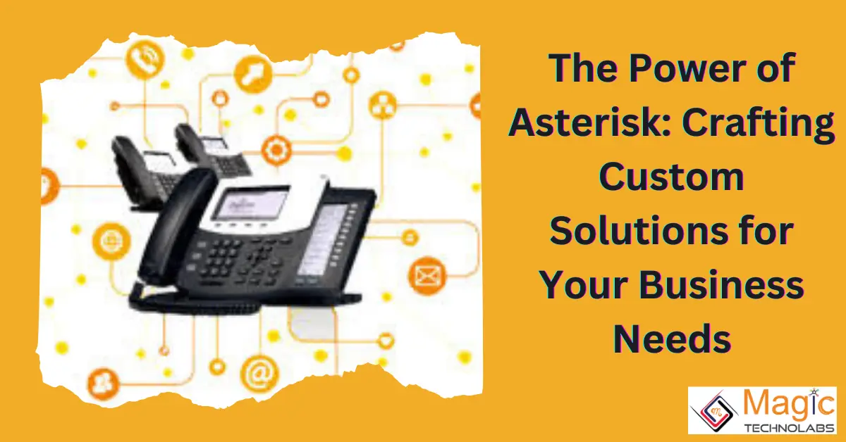 The Power of Asterisk: Crafting Custom Solutions for Your Business Needs