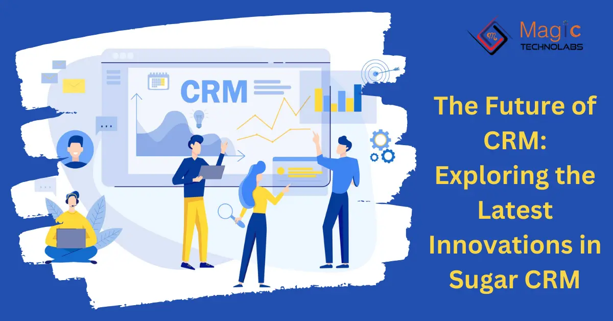 The Future of CRM: Exploring the Latest Innovations in Sugar CRM