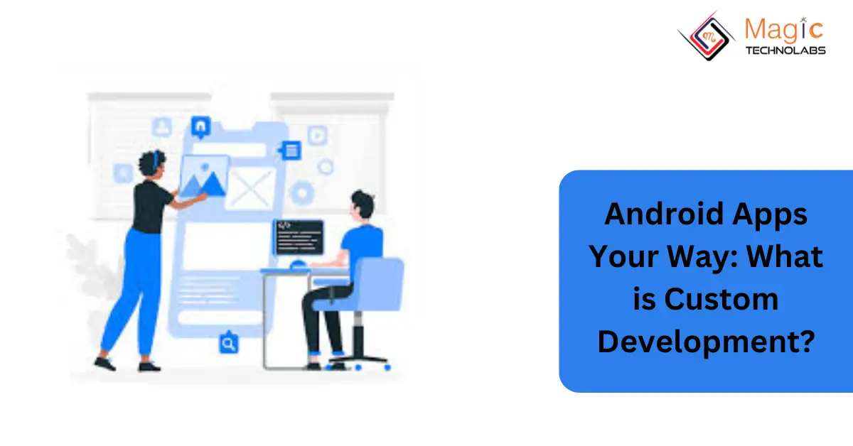 Android Apps Your Way: What is Custom Development?