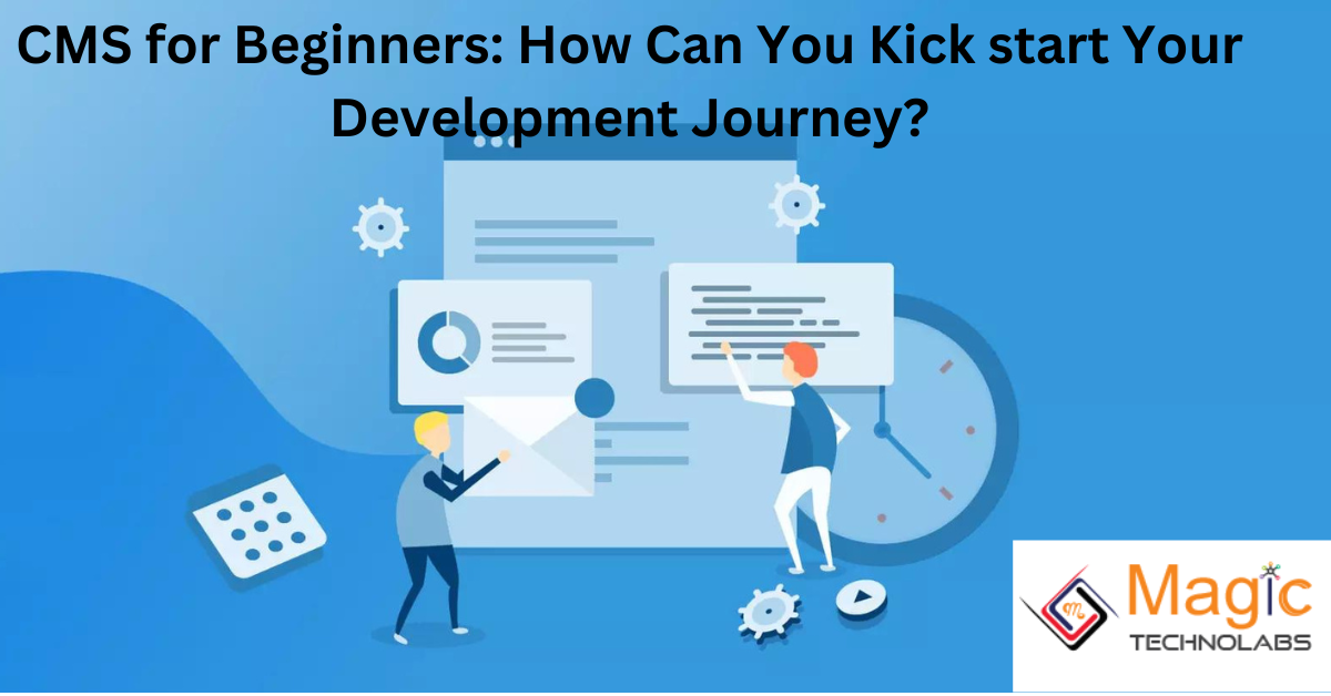 CMS for Beginners: How Can You Kick start Your Development Journey?