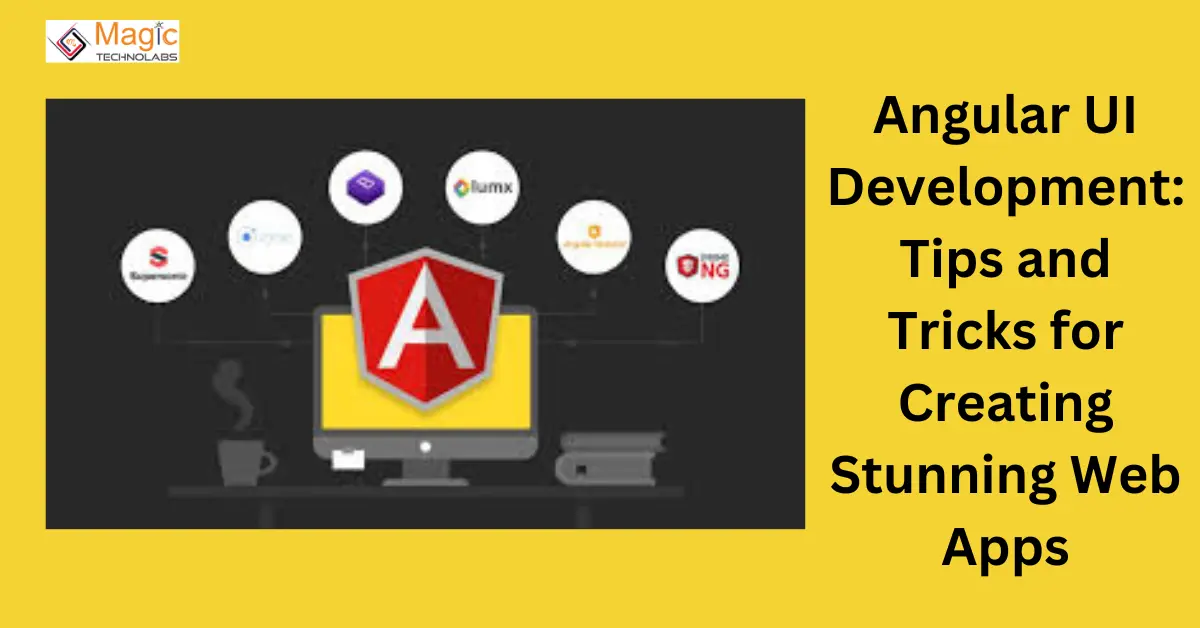 Angular UI Development: Tips and Tricks for Creating Stunning Web Apps