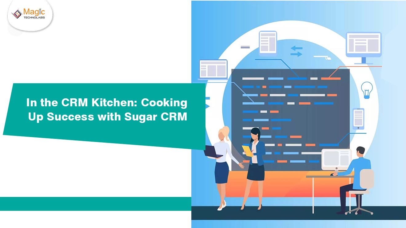 In The CRM Kitchen: Cooking Up Success with Sugar CRM