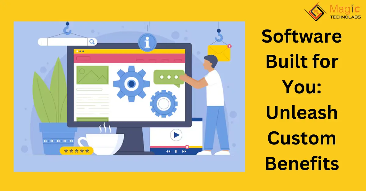 Software Built for You: Unleash Custom Benefits