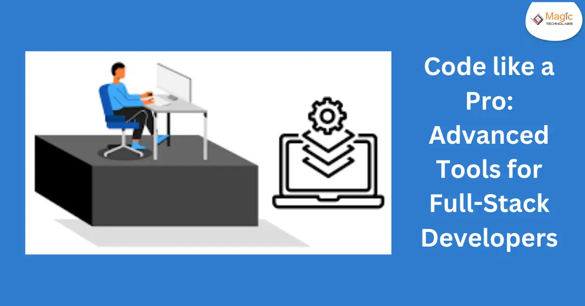 Code like a Pro: Advanced Tools for Full-Stack Developers