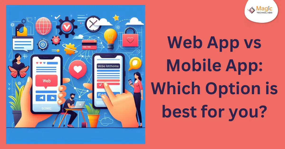Web App vs. Mobile App: Which Option is best for you?
