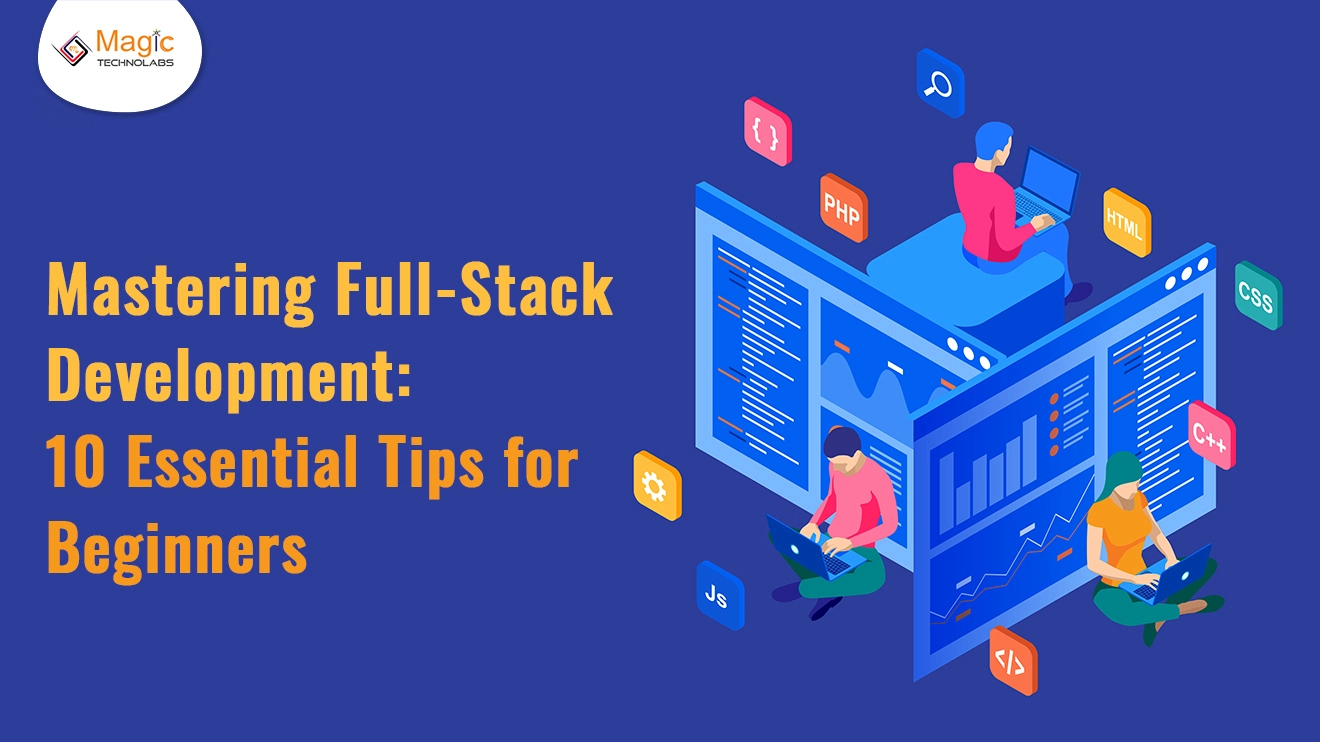 Mastering Full-Stack Development: 10 Essential Tips for Beginners