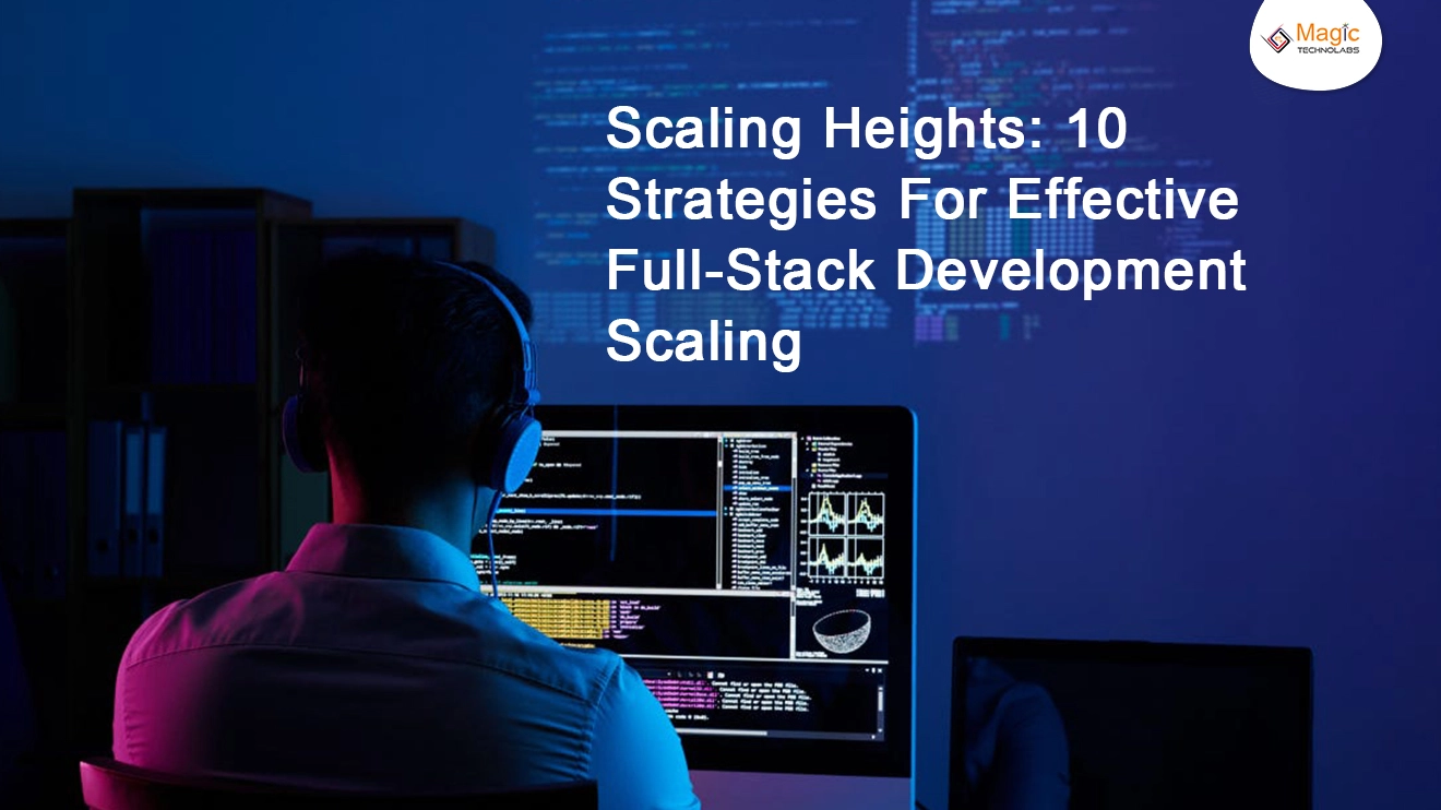 Scaling Heights: 10 Strategies for Effective Full-Stack Development Scaling