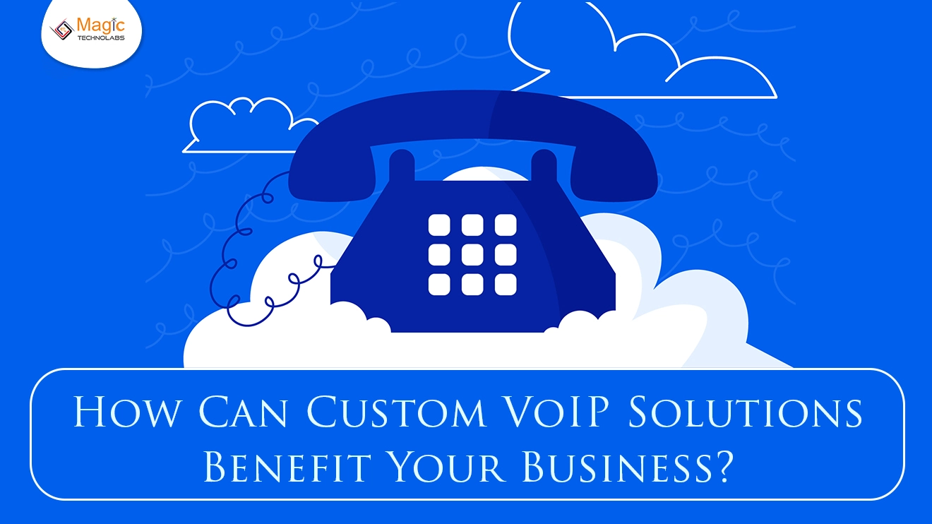 How Can Custom VoIP Solutions Benefit Your Business?