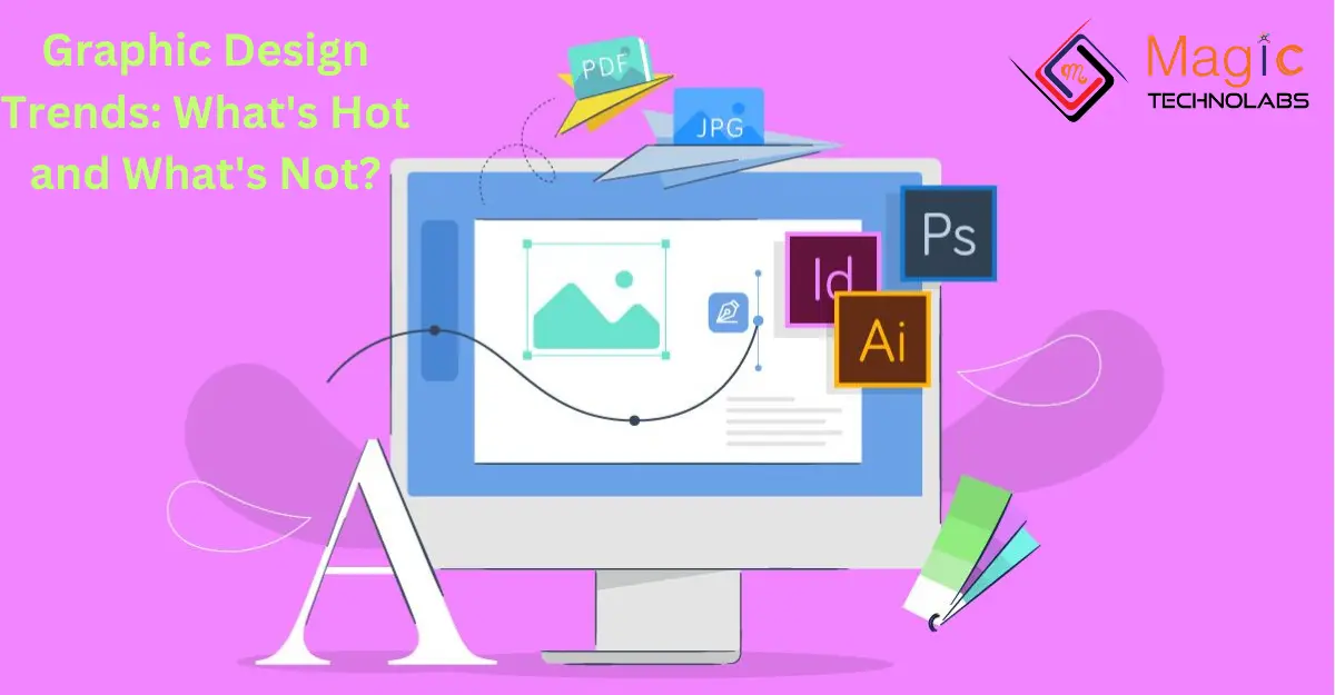 Graphic Design Trends: What's Hot and What's Not?