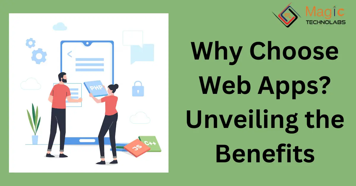 Why Choose Web Apps? Unveiling the Benefits