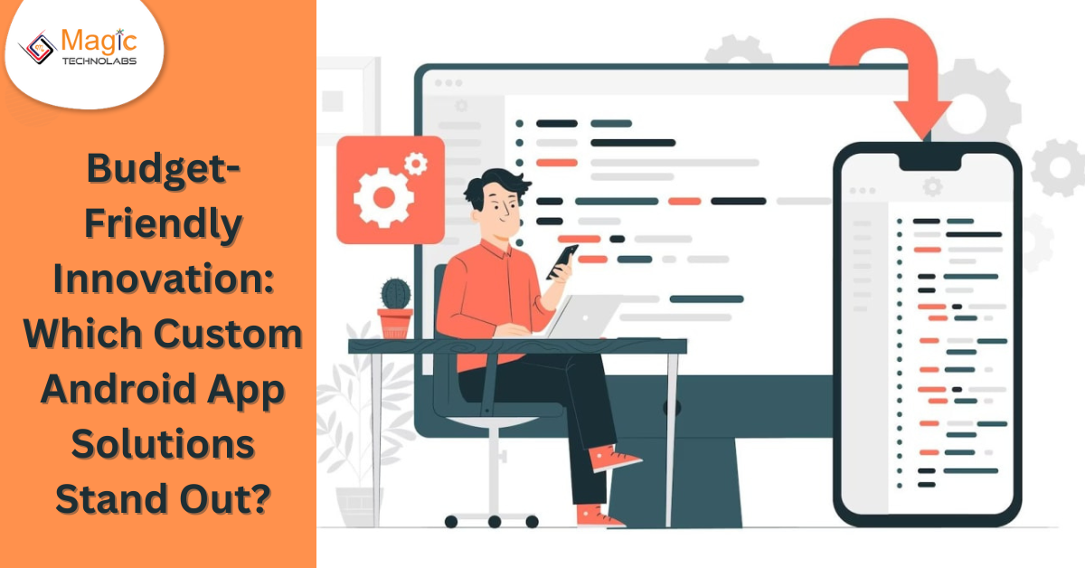 Budget-Friendly Innovation: Which Custom Android App Solutions Stand Out?