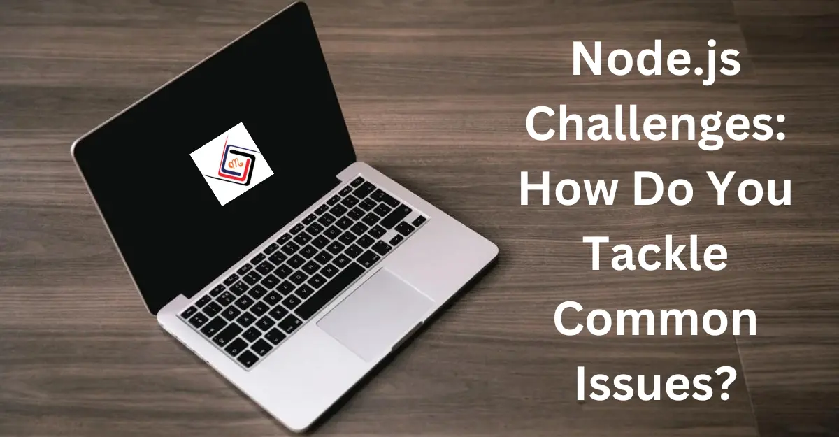 Node.js Challenges: How Do You Tackle Common Issues?