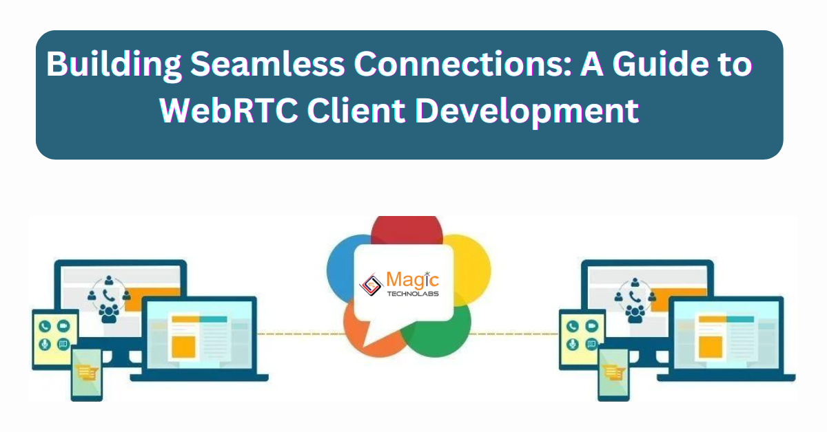 Building Seamless Connections: A Guide to WebRTC Client Development